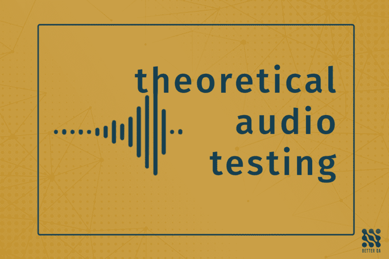 Theoretical Audio Testing - Better QA Theoretical Audio Testing - Better QA