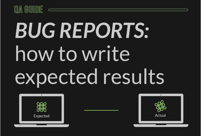 Bug Reports: How To Write Expected Results - Better QA